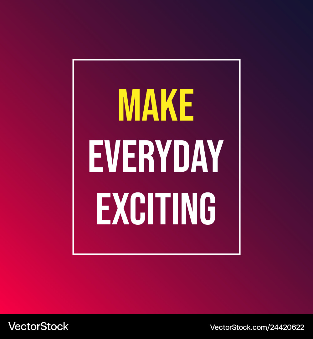 Make every day exciting life quote with modern Vector Image