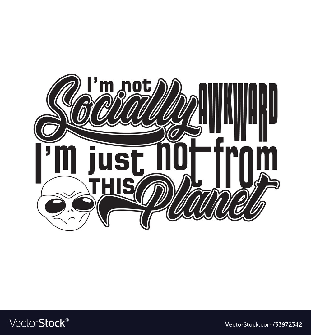 Aliens Quotes And Slogan Good For T Shirt I M Vector Image