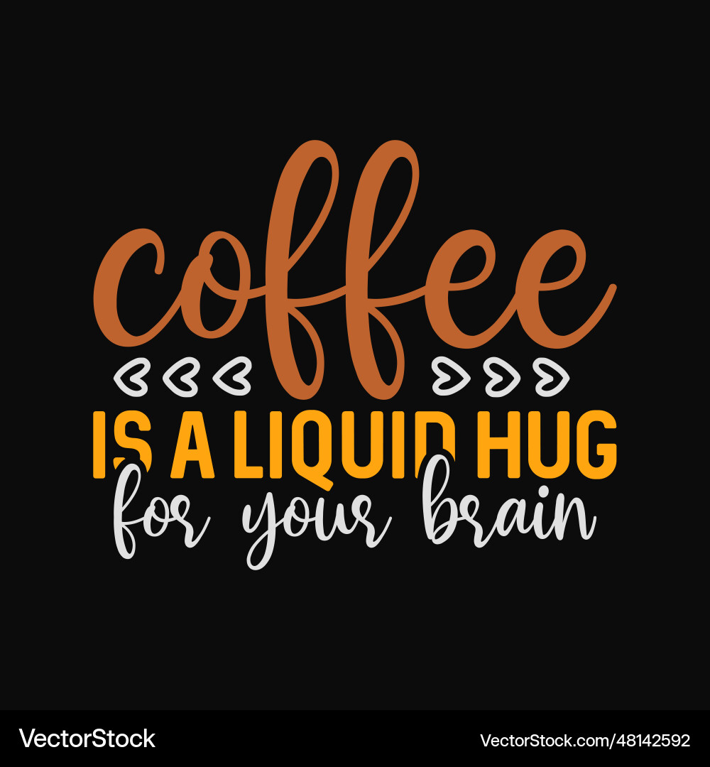 Coffee is a liquid hug for your brain funny Vector Image