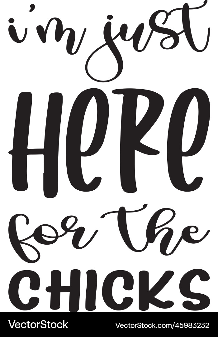 Im just here for the chicks black letter quote Vector Image