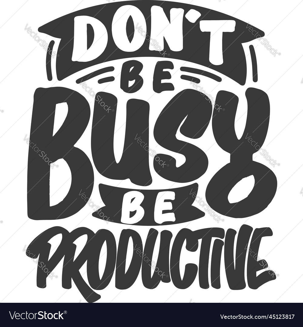 Dont be busy productive motivational quote Vector Image Dont be busy productive motivational quote Vector Image