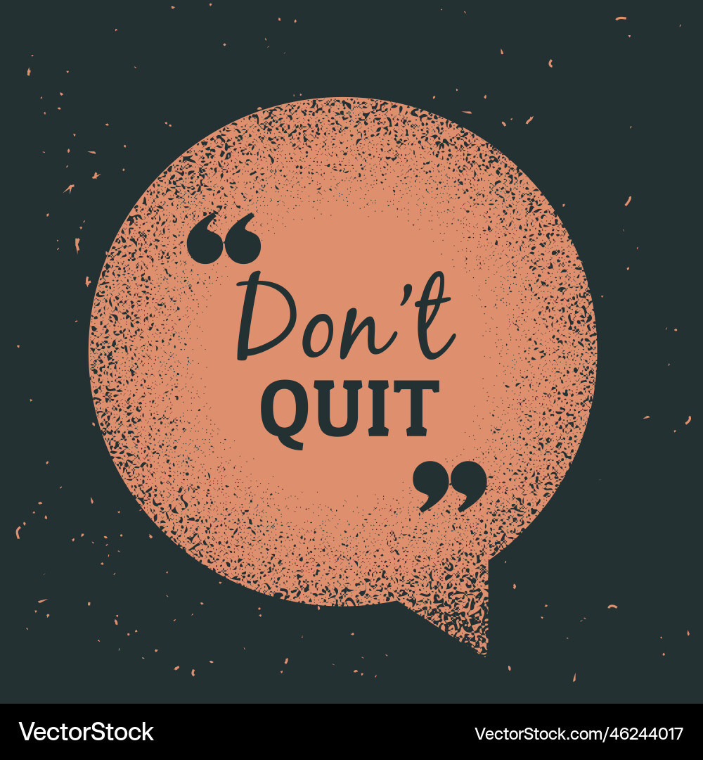 Grunge chat bubble with message dont quit Vector Image