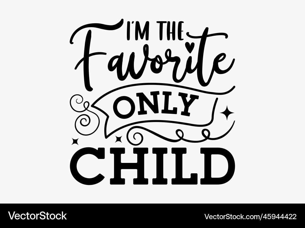 Im the favorite only child Royalty Free Vector Image