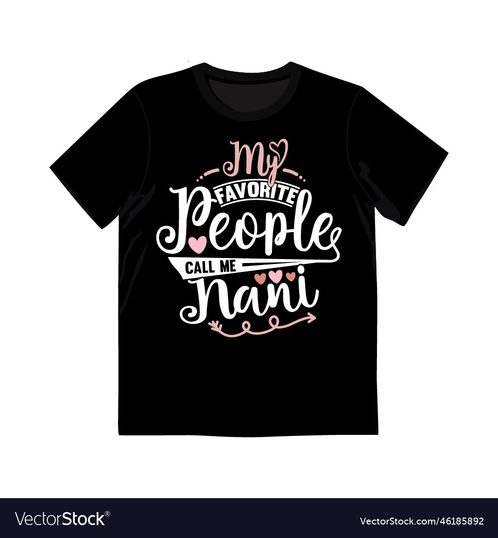 My favorite people call me nani shirt design Vector Image