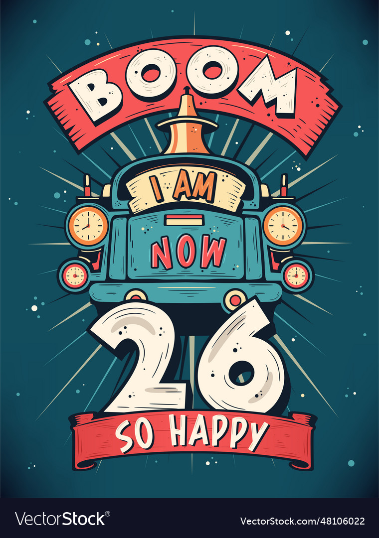 Boom i am now 26 so happy - 26th birthday gift Vector Image