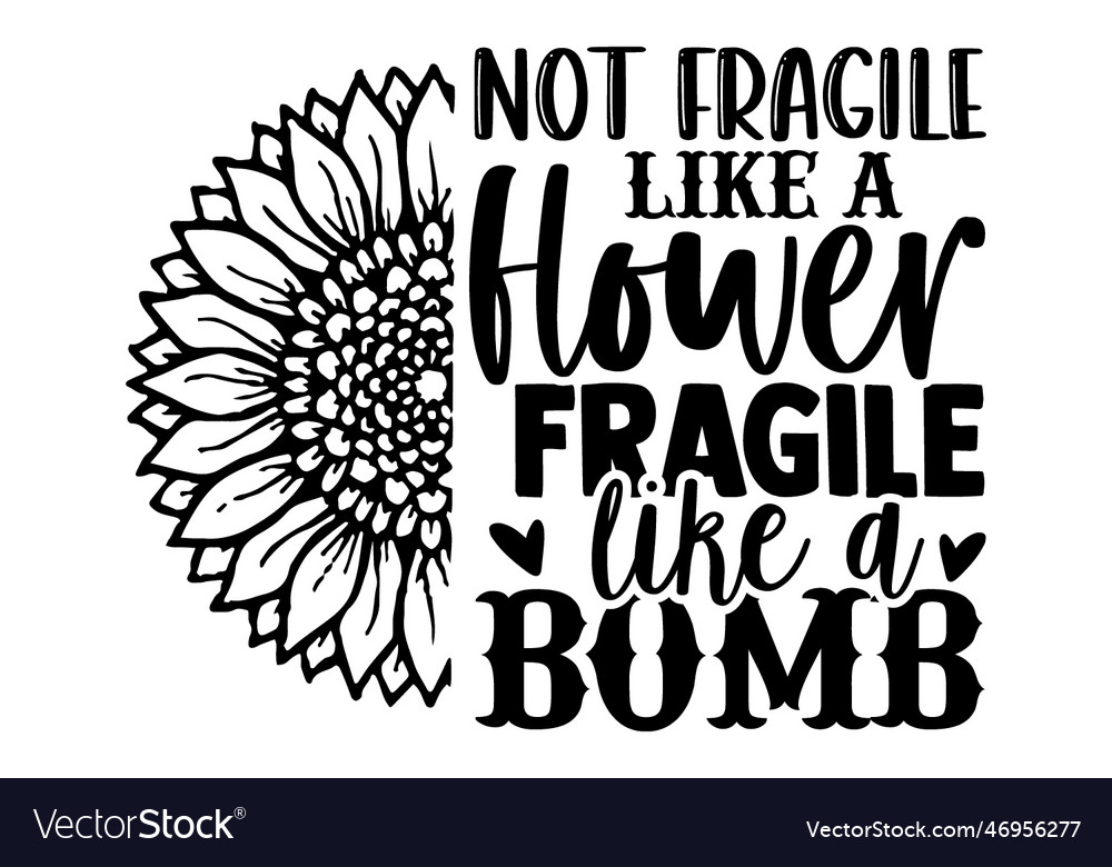 Not fragile like a flower fragile like a bomb Vector Image Not fragile like a flower fragile like a bomb Vector Image