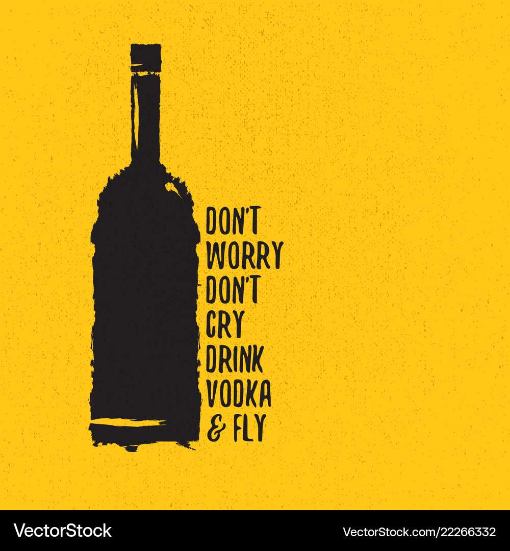 Dont worry cry drink vodka and fly slogan Vector Image