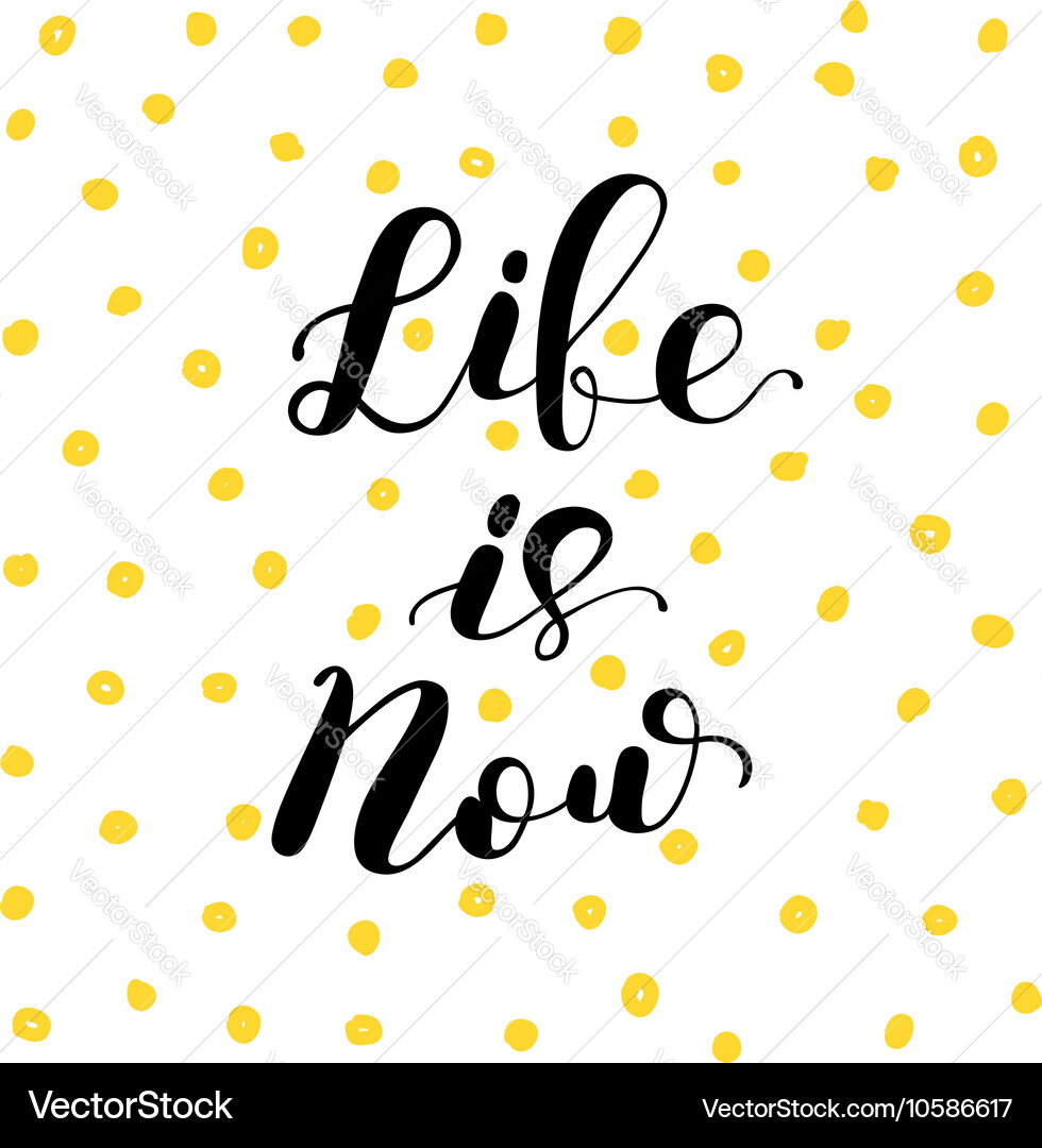 Life is now brush lettering Royalty Free Vector Image