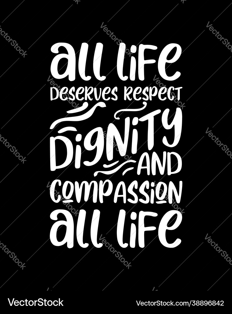 All life deserves respect dignity and compassion Vector Image