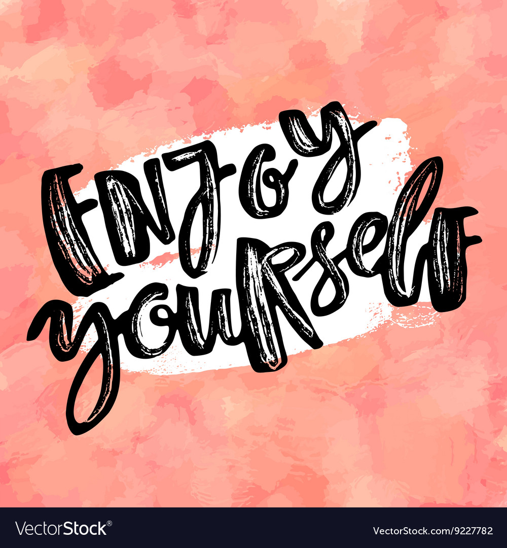 Enjoy Yourself Hand Lettering Ink Drawn Motivation