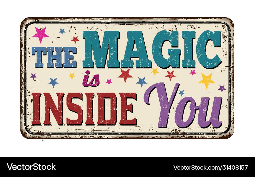 Magic is inside you vintage rusty metal sign Vector Image