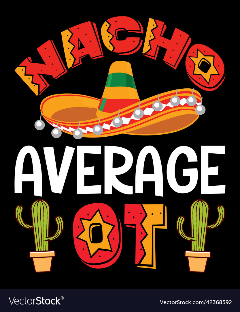 Nacho average Royalty Free Vector Image - VectorStock