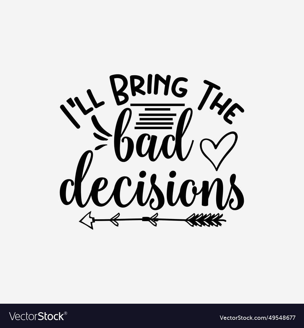 Ill bring the bad decisions svg funny cricut craf Vector Image