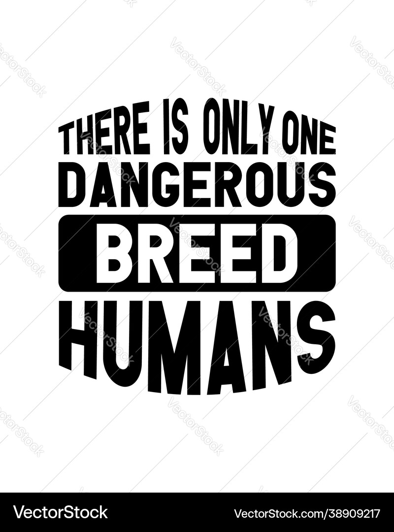 There is only one dangerous breed humans hand Vector Image