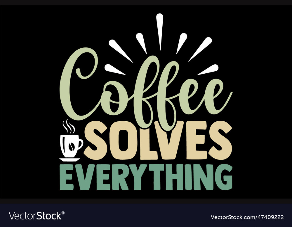 Coffee solves everything Royalty Free Vector Image