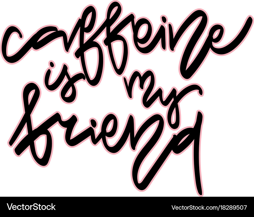 Caffeine is my friend hand Royalty Free Vector Image