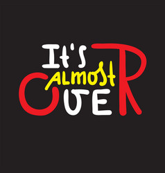 Its almost over - inspire motivational quote Vector Image