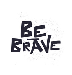 Be brave Royalty Free Vector Image - VectorStock