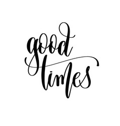 Good times - hand lettering inscription text Vector Image