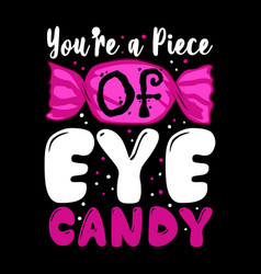 You are a piece eye candy candy quote and Vector Image