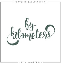 By kilometers Modern calligraphy inscription Vector Image